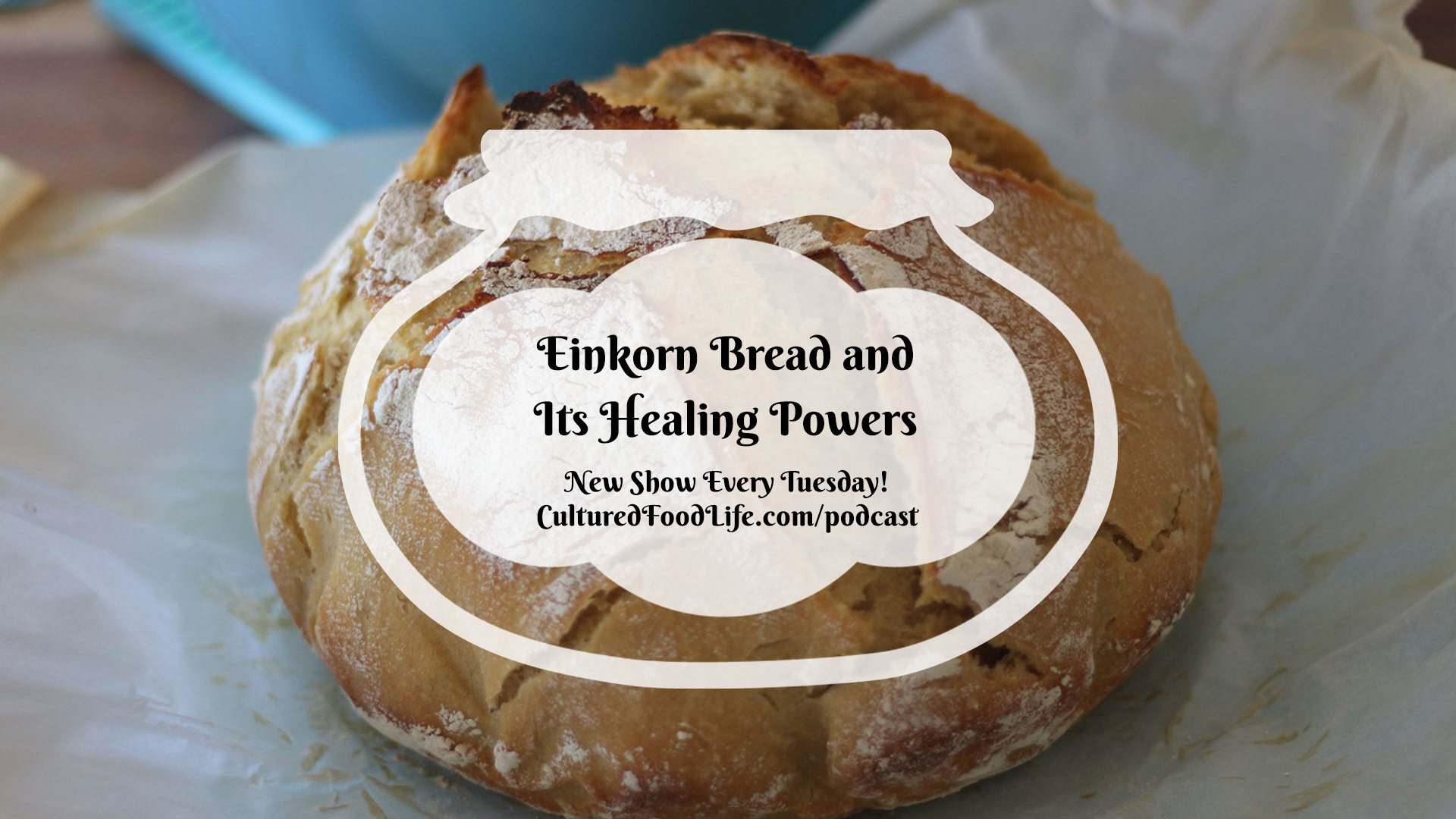 Episode 77: Einkorn Bread and Its Healing Powers - Cultured Food Life