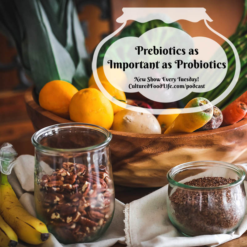 Episode 116: Prebiotics as Important as Probiotics - Cultured Food Life