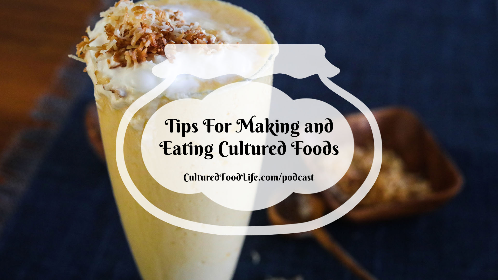 Episode 253: Tips For Making and Eating Cultured Foods - Cultured Food Life